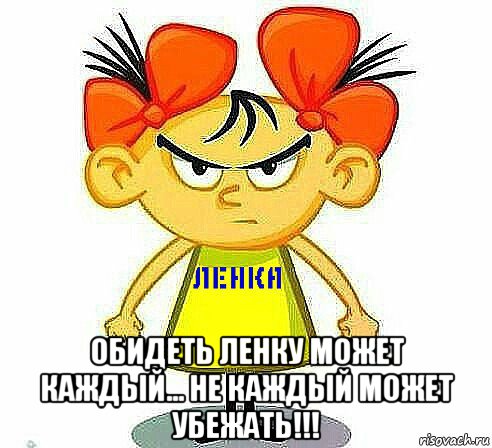 обидеть ленку может каждый... не каждый может убежать!!!, Мем Ленка ...